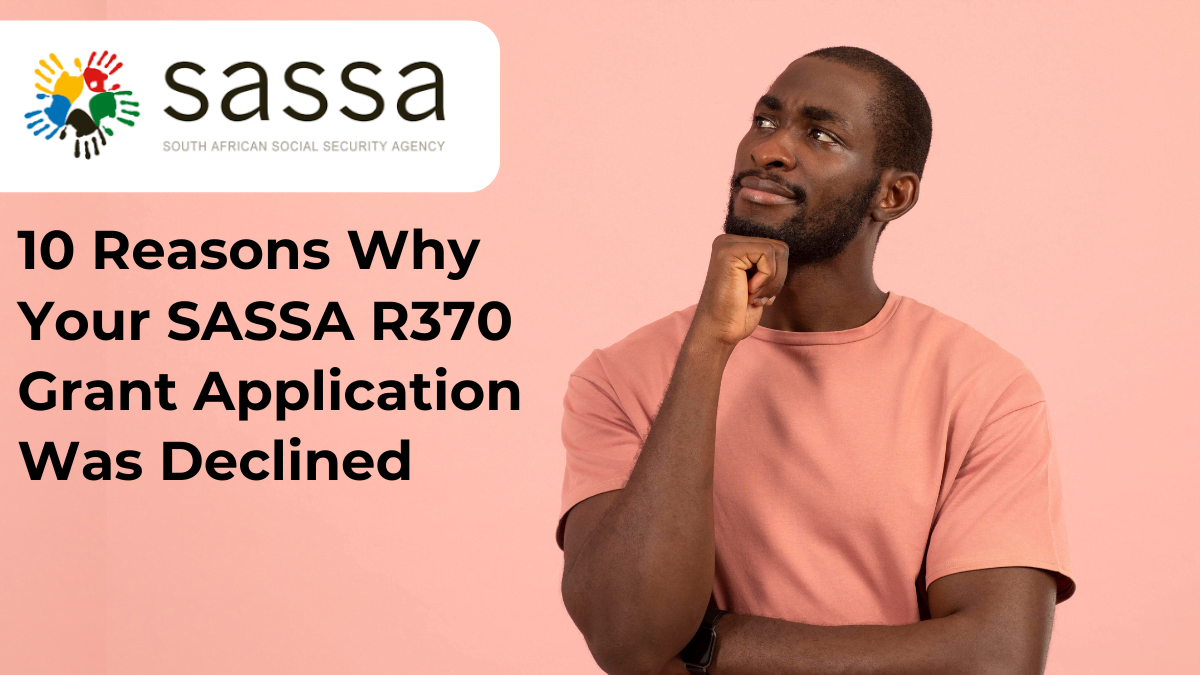10 Reasons Why Your SASSA R370 Grant Application Was Declined - Status ...